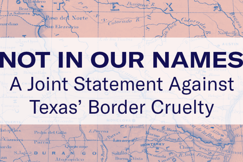 Not In Our Names: A Joint Statement Against Texas’ Cruelty At The ...
